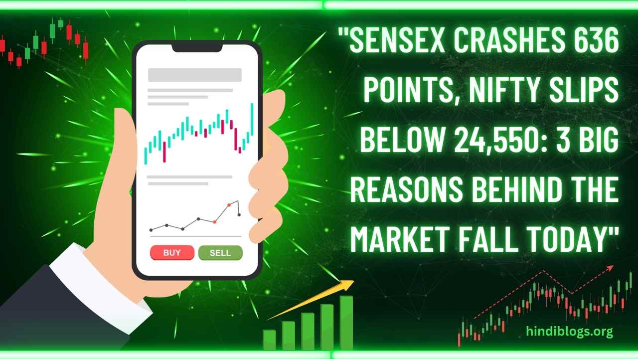 "Sensex Crashes 636 Points, Nifty Slips Below 24,550: 3 Big Reasons Behind the Market Fall Today ...